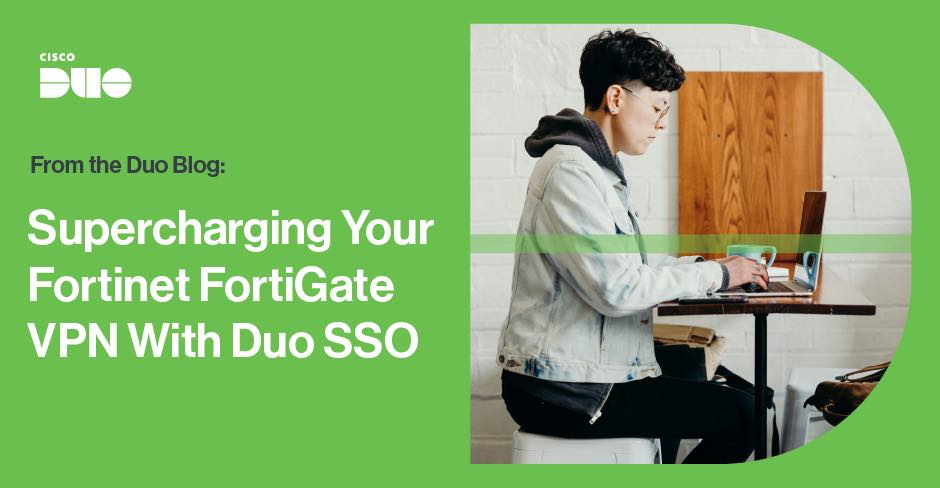 Supercharging Your Fortinet FortiGate VPN With Duo SSO | Duo Security